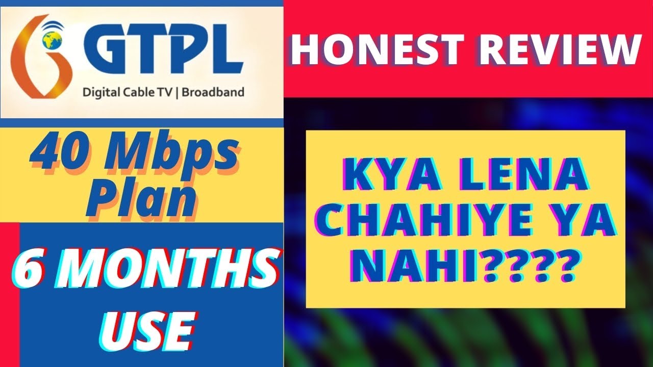 Honest Review - GTPL FIBER BROADBAND 40 Mbps Plan - 6 Months of use ...