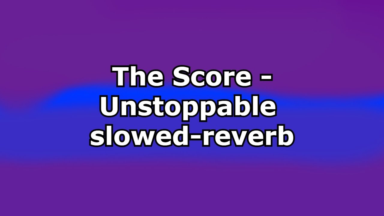 The Score - Unstoppable (slowed-reverb) - YouTube