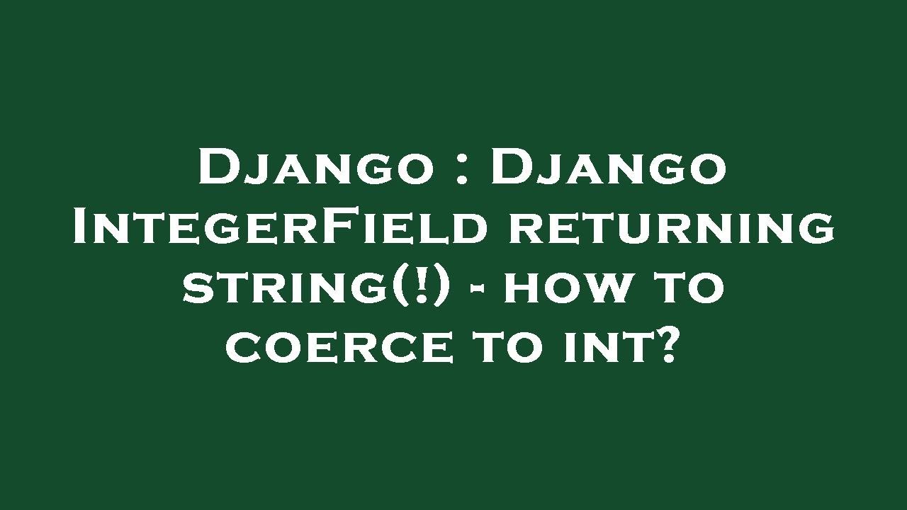 Django Django Integerfield Returning String How To Coerce To Int Youtube