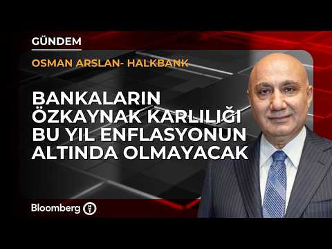Bankaların özkaynak karlılığı bu yıl da enflasyonun altında olmayacak | Halkbank / Osman Arslan