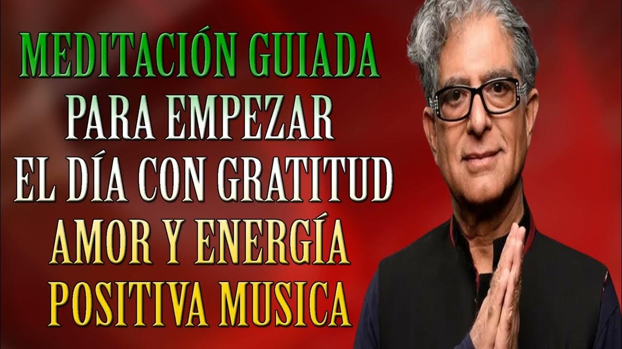 MEDITACIÓN GUIADA PARA EMPEZAR EL DÍA CON GRATITUD AMOR Y ENERGÍA POSITIVA MUSICA ZEN DEEPAK ...