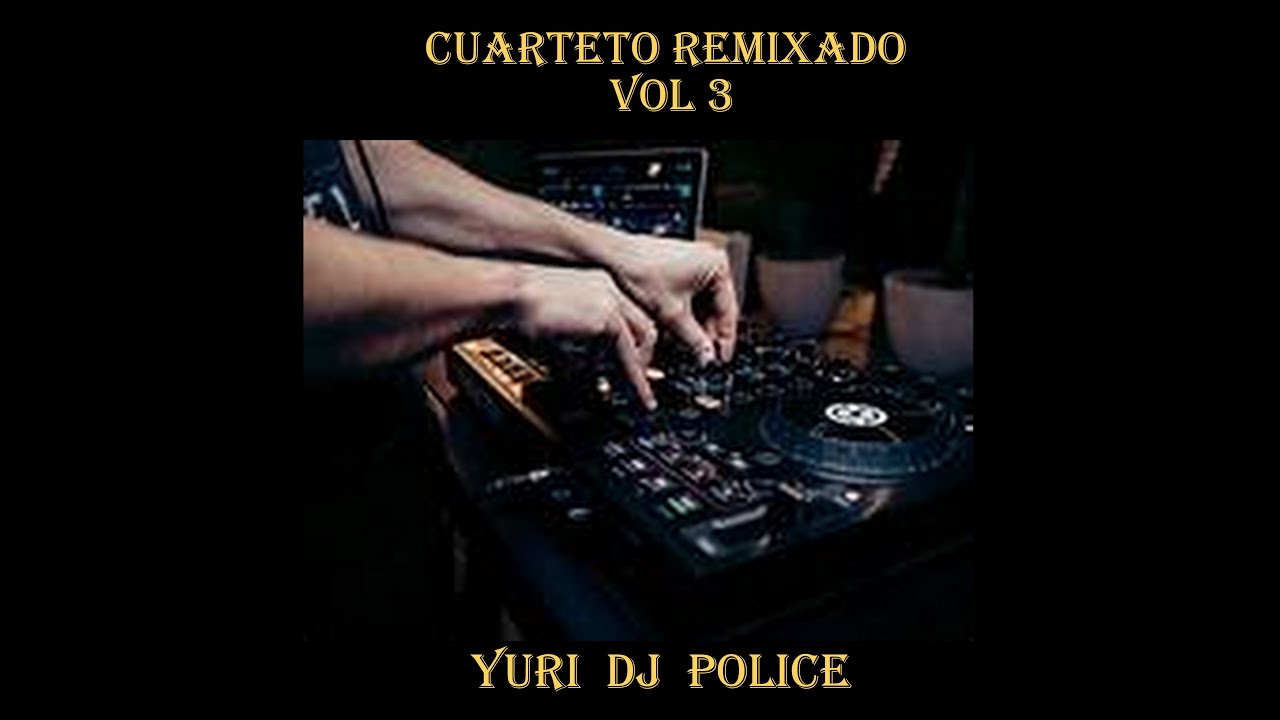 CUARTETO REMIXADO VOL 3 - YURI DJ POLICE - - YouTube