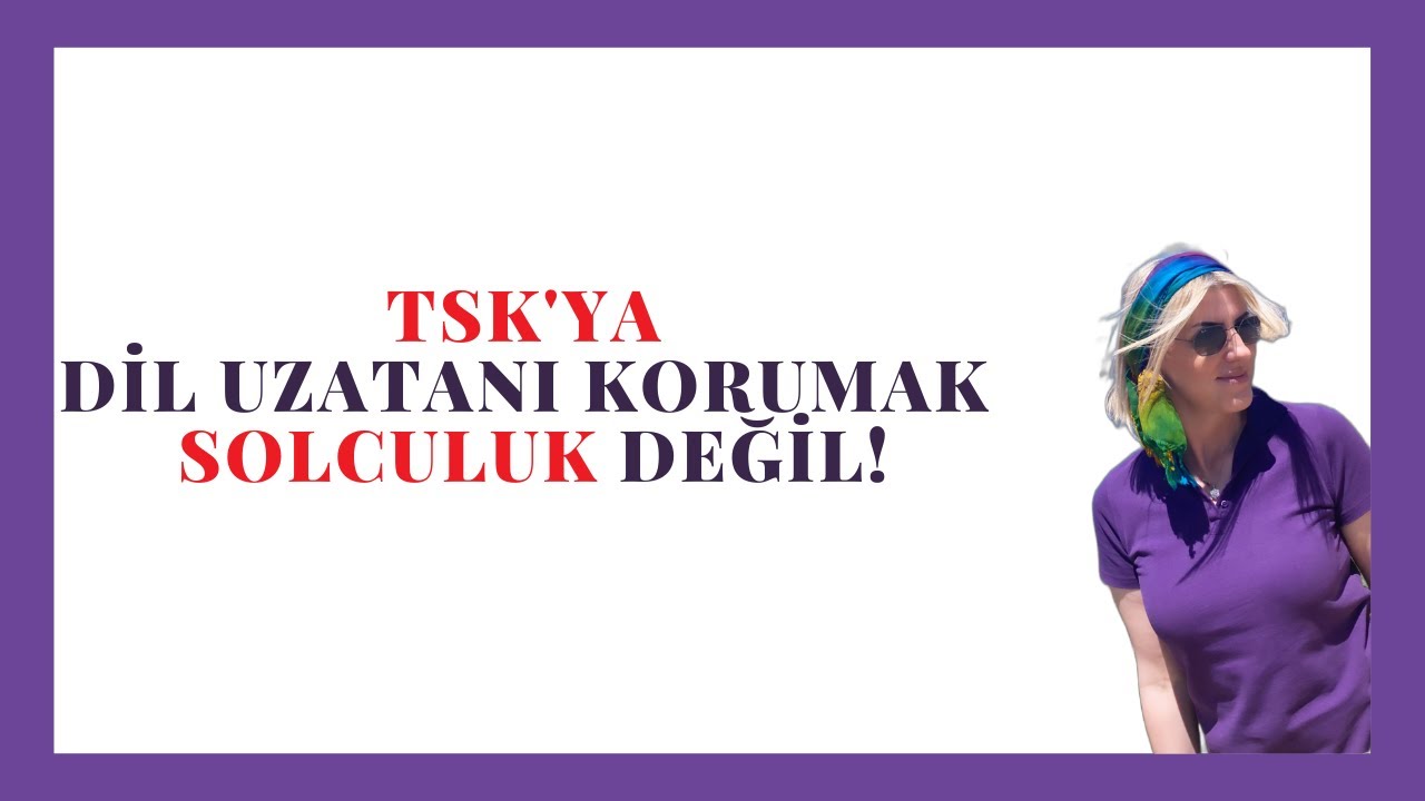 TSK'ya dil uzatanı korumak solculuk değil! - YouTube