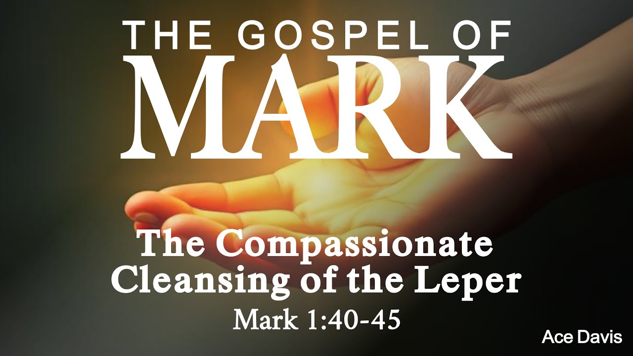 The Compassionate Cleansing of the Leper - Mark 1:40-45 - Ace Davis ...