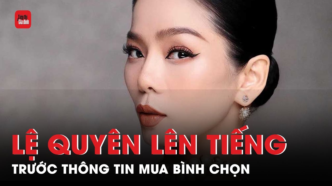 Lệ Quyên lên tiếng trước thông tin mua bình chọn ở Chị đẹp đạp gió rẽ sóng | TTGD - YouTube
