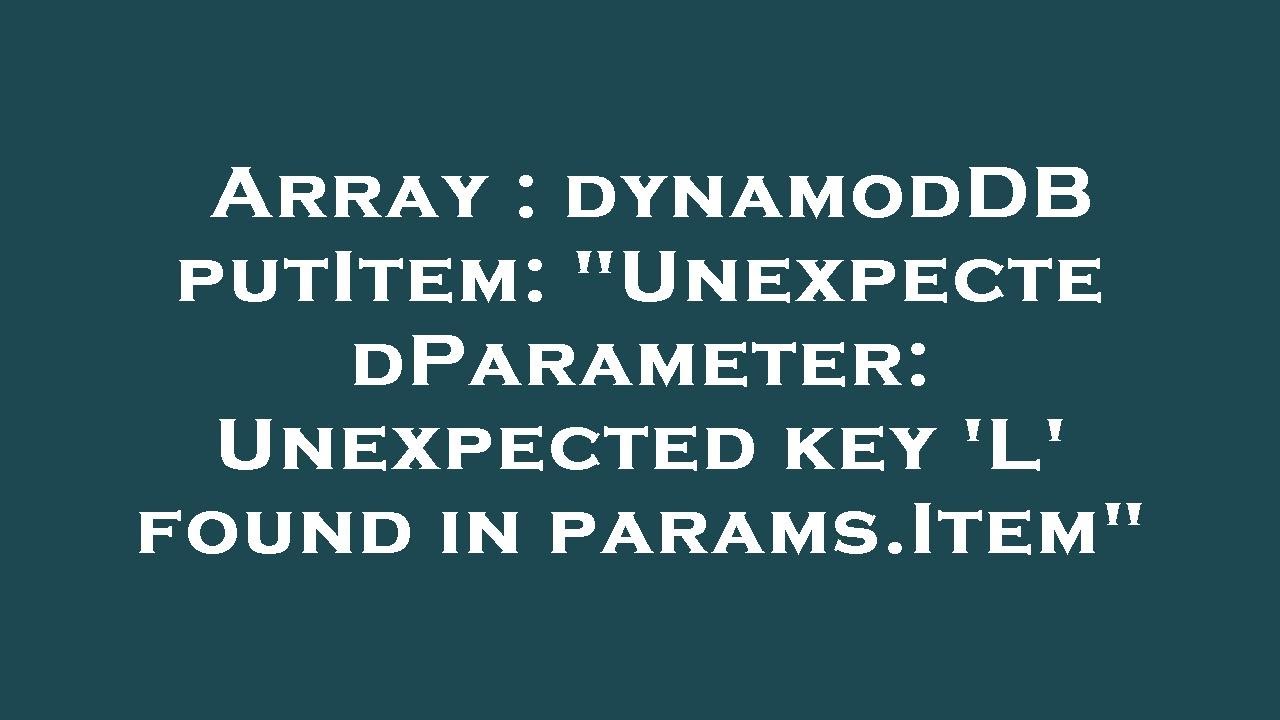 Array Dynamoddb Putitem Unexpectedparameter Unexpected Key L Found In Paramsitem Youtube