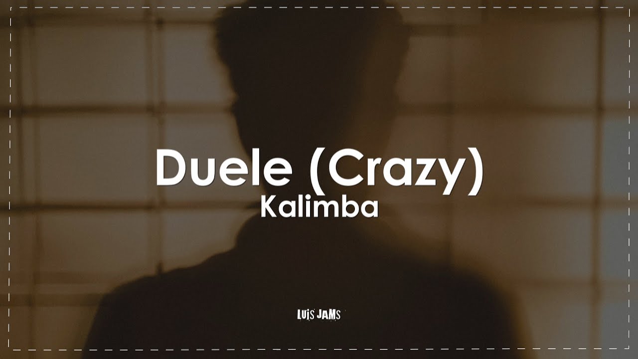 Kalimba - Duele (Crazy) (Letra / Lyrics) - YouTube