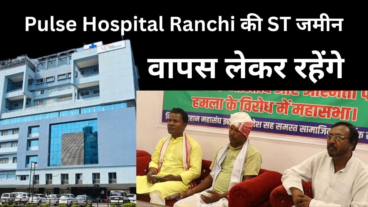Pulse Hospital Ranchi की ST जमीन वापस लेकर रहेंगे, पहान महासंघ ने ऐलान ...