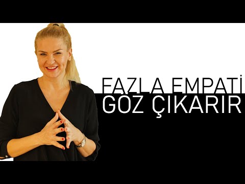 FAZLA EMPATİ GÖZ ÇIKARIR!