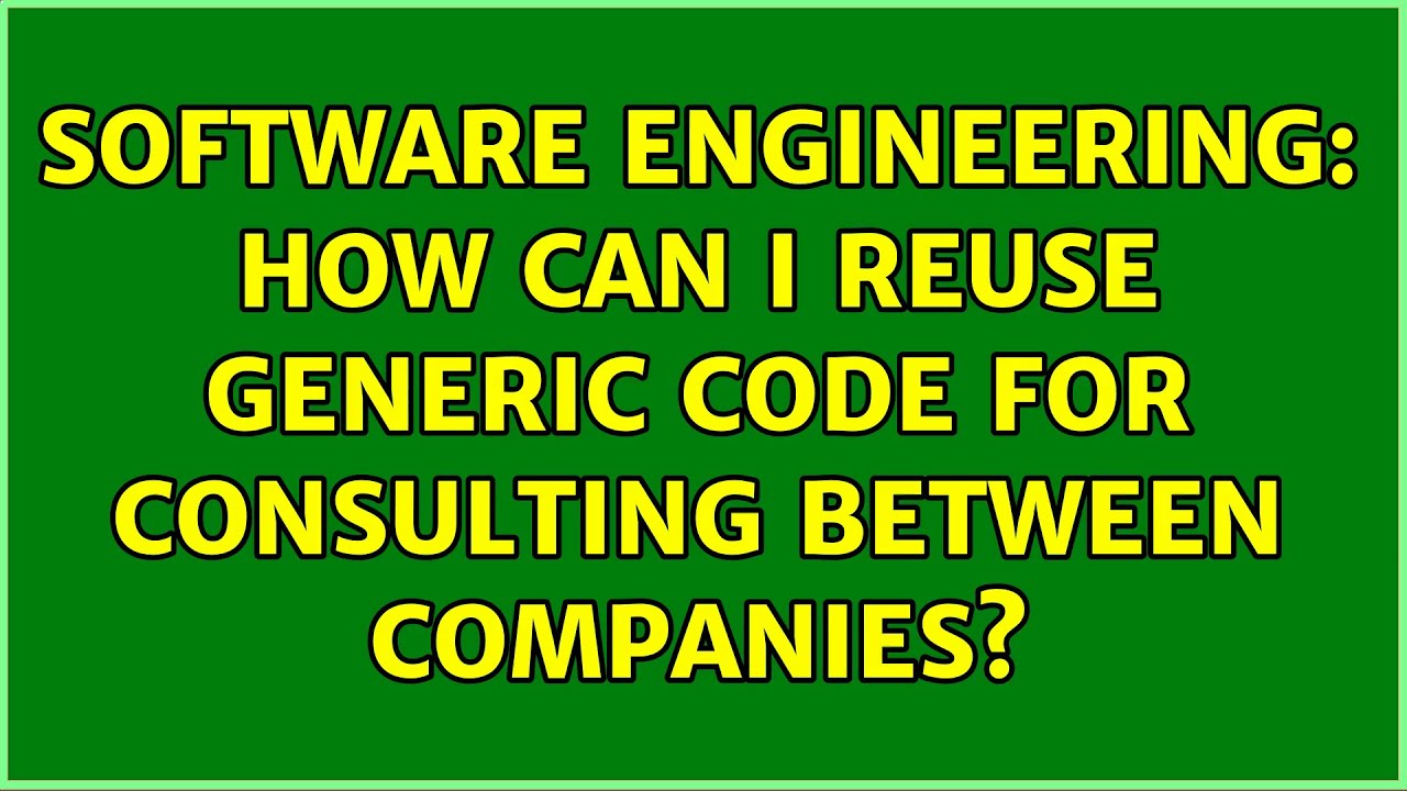 Software Engineering: How can I reuse generic code for consulting ...