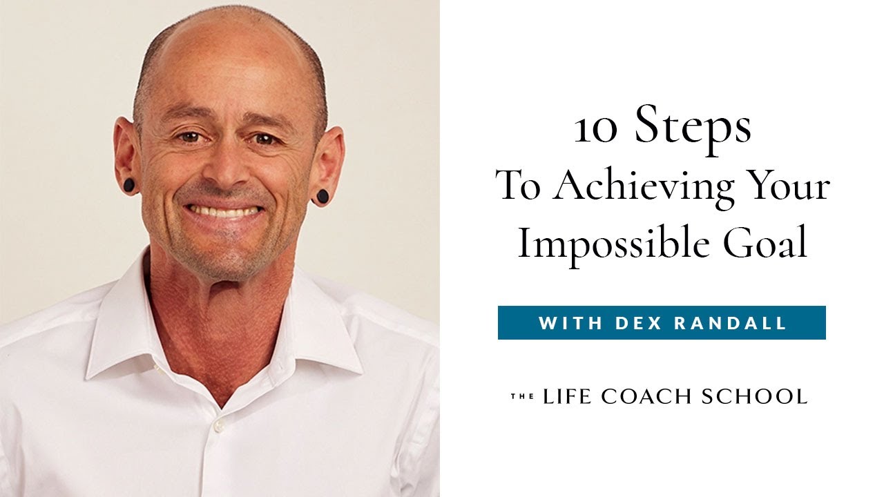 10 Steps to Achieving Your Impossible Goal | The Life Coach School ...