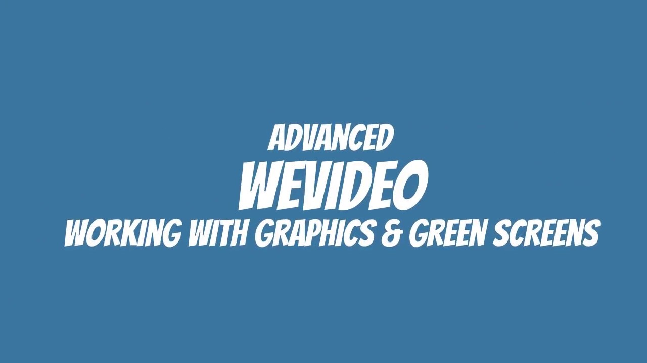 Advanced WeVideo - Graphics & Green Screens - YouTube