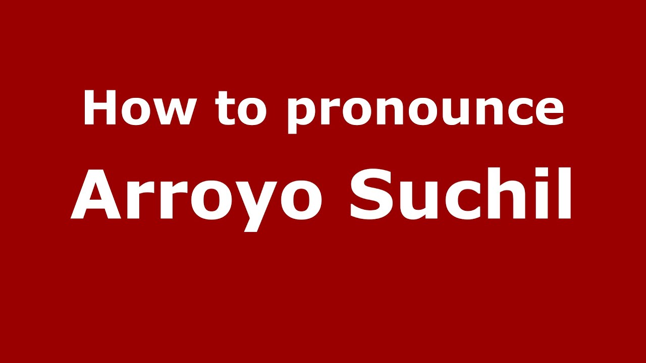 How to pronounce Arroyo Suchil (Mexico/Mexican Spanish ...