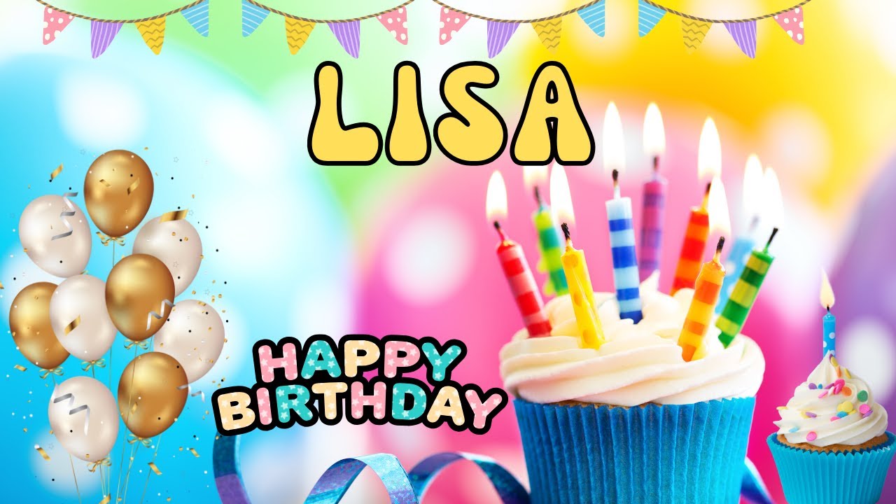 Happy Birthday Lisa, Birthday of Lisa, Best Birthday Wishes - YouTube