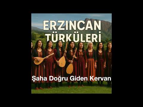 Erzincan Türküleri-Şaha Doğru Giden Kervan