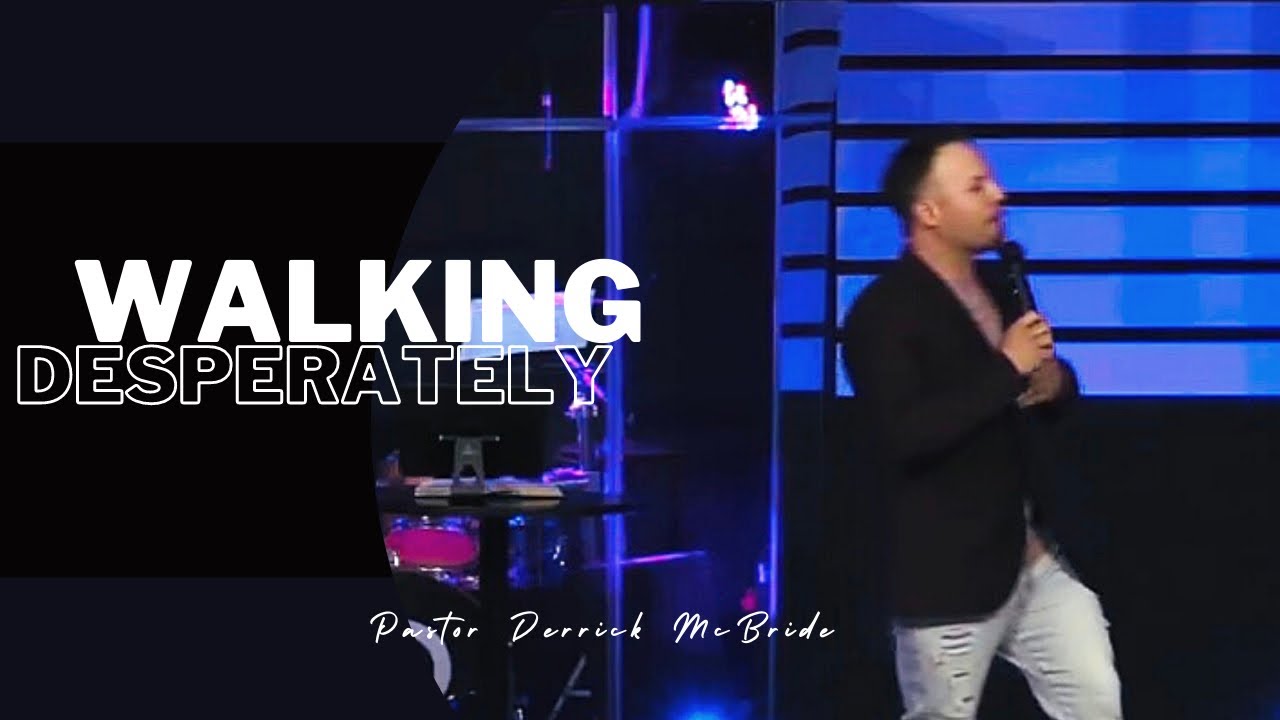 “Walking Desperately” | Pastor Derrick McBride - YouTube