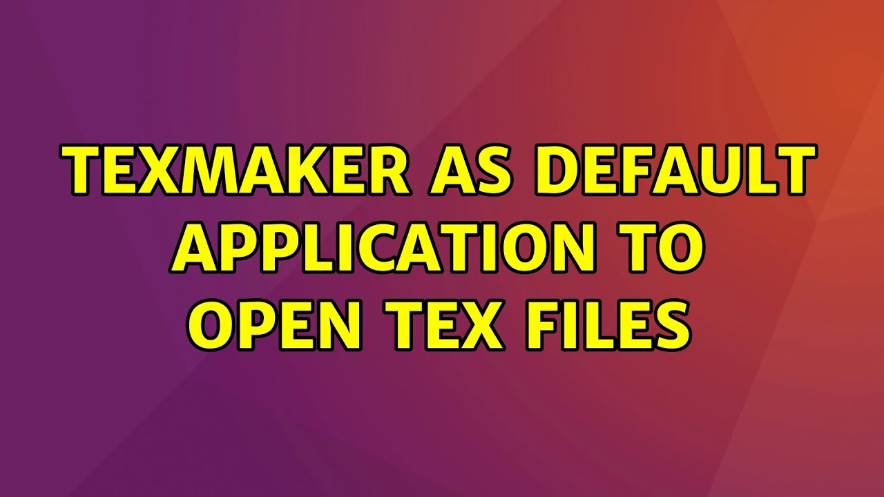 Ubuntu TeXmaker As Default Application To Open Tex Files 2 Solutions Ubuntu TeXmaker As Default Application To Open Tex Files 2 Solutions