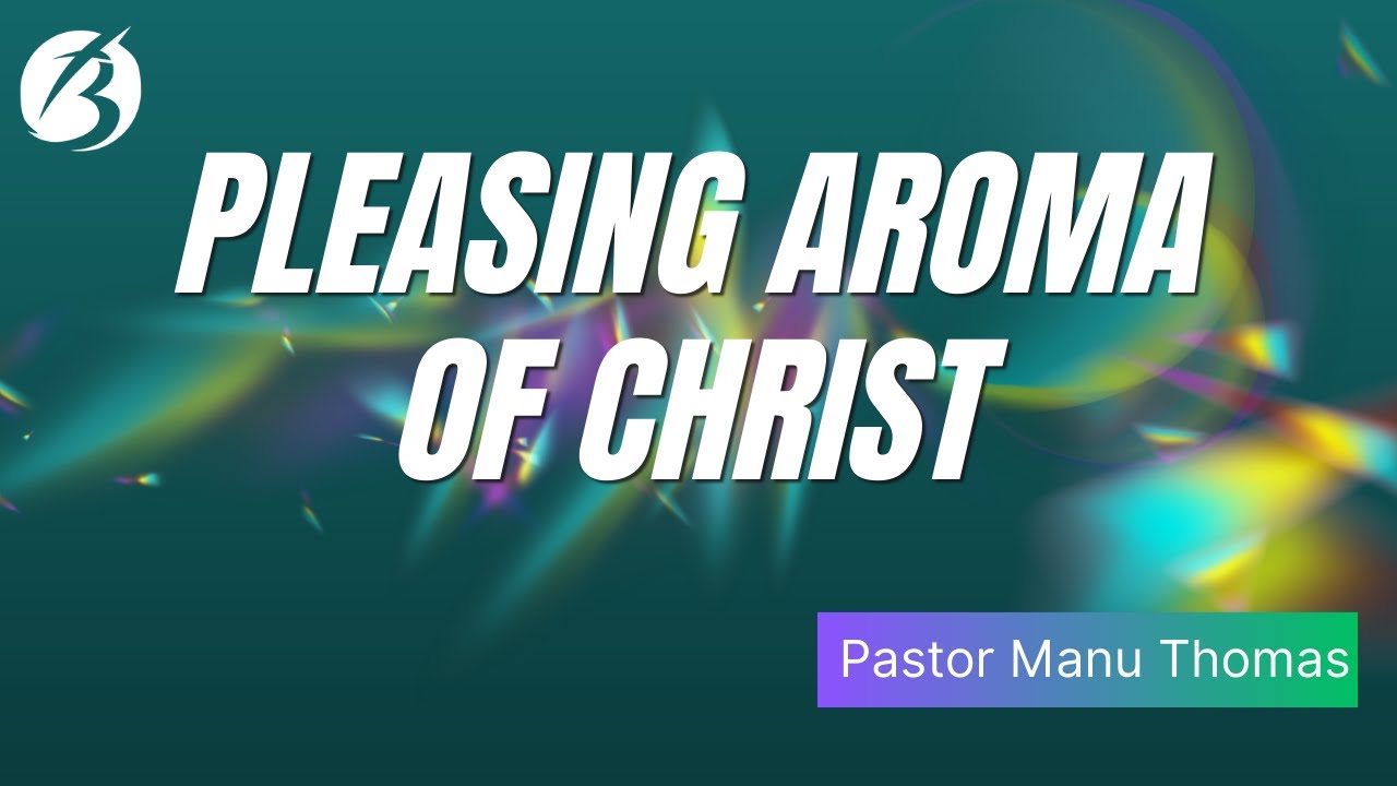 Pleasing Aroma of Christ | Pr Manu Thomas | Sunday Service - May 4th ...