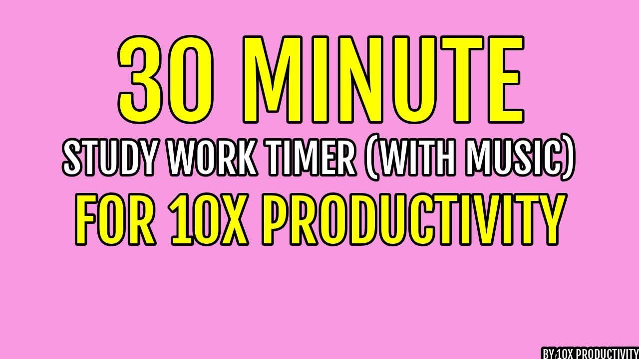 30 MINUTE STUDY WORK TIMER WITH MUSIC FOR 10X PRODUCTIVITY - YouTube