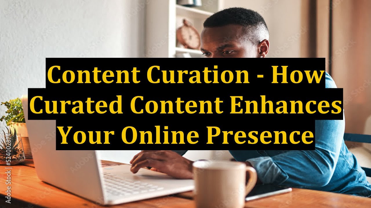Content Curation - How Curated Content Enhances Your Online Presence ...