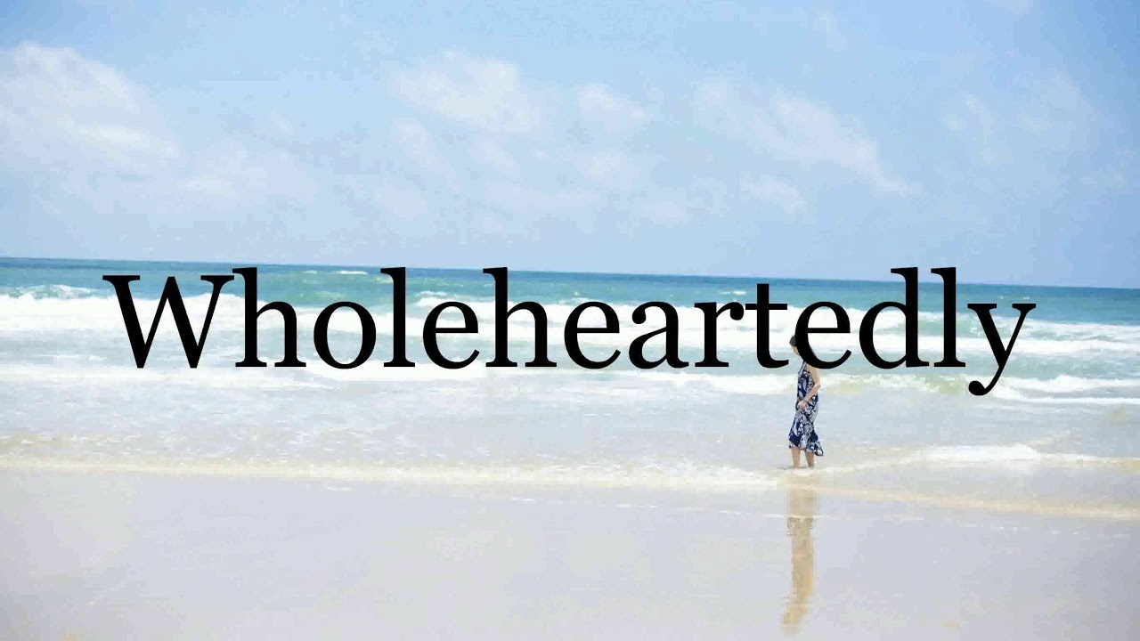How To Pronounce Wholeheartedly🌈🌈🌈🌈🌈🌈Pronunciation Of Wholeheartedly ...