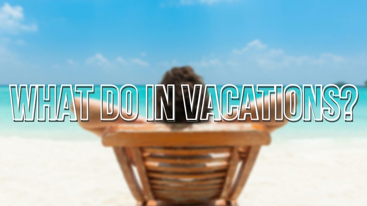 5 THINGS TO DO IN VACATIONS - YouTube