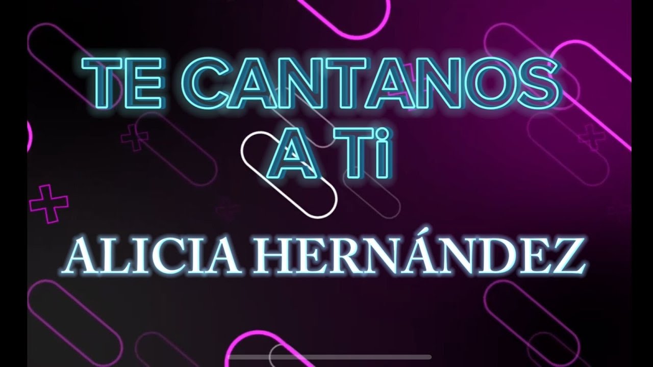 TE CANTAMOS A TI || ALICIA HERNANDEZ - YouTube