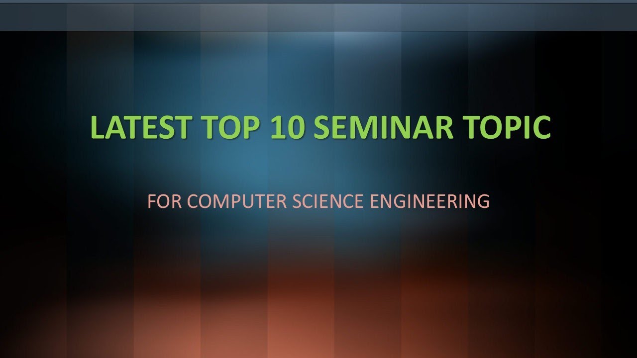 Latest Seminar Top 10 Topics For Computer Science Engineering CSE Latest Seminar Top 10 Topics For Computer Science Engineering CSE
