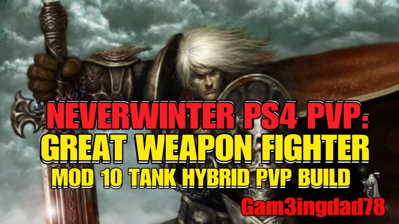 NEVERWINTER PS4 PVP: GREAT WEAPON FIGHTER MOD 10 TANK HYBRID PVP BUILD ...