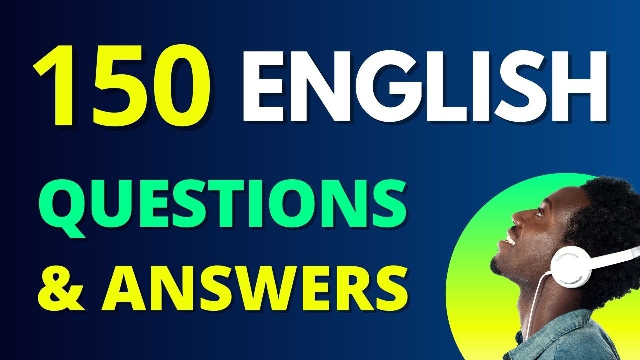 150 English Questions And Answers To Help You Speaking English Fluently