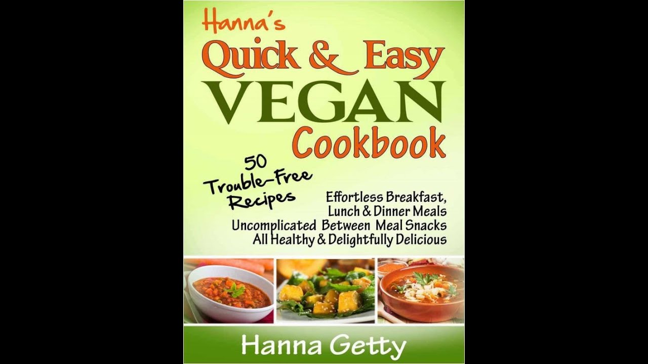 Hanna's Quick & Easy Vegan Cookbook 50 Trouble Free Recipes, Effortless ...