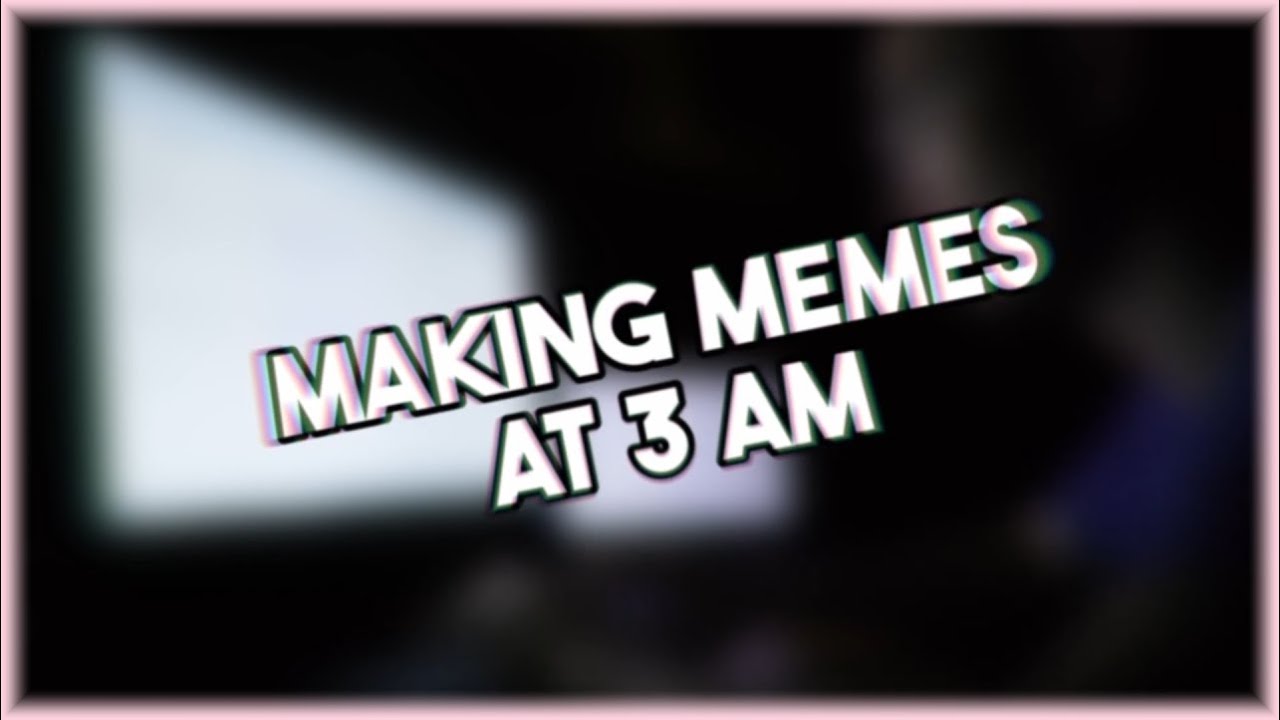 We Made Memes at 3 AM - YouTube