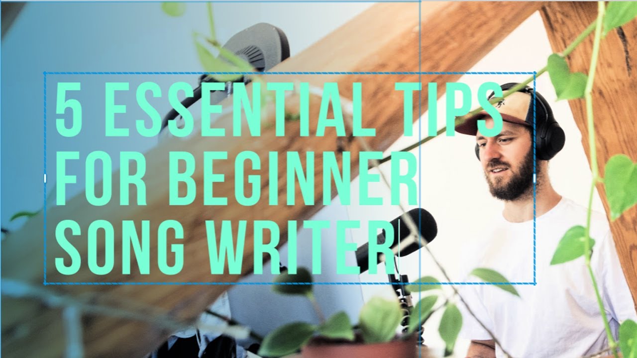 5 ESSENTIAL TIPS FOR BEGINNER SONG WRITERS - YouTube