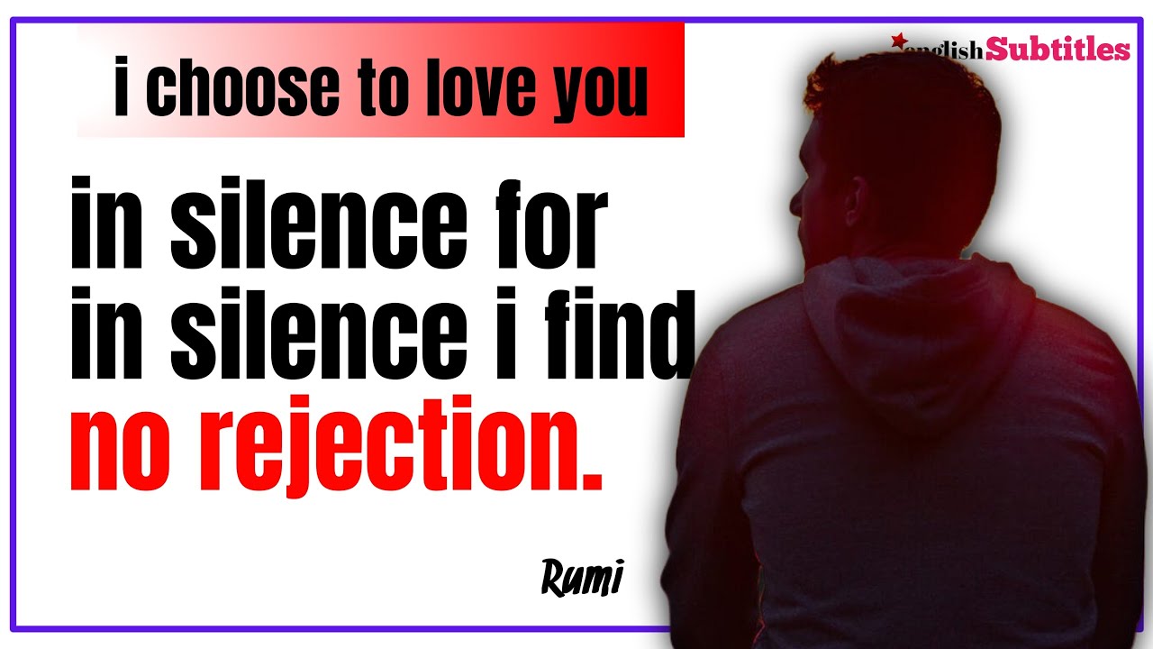I choose to love you in silence for in silence I find no rejection # ...