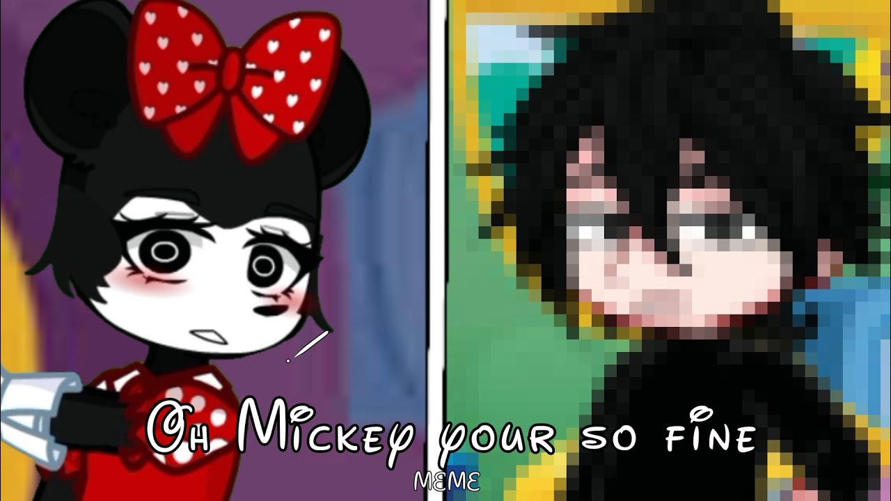 ||Oh Mickey you're so fine meme||Mickey x Minnie ship||My au||GL2 ...