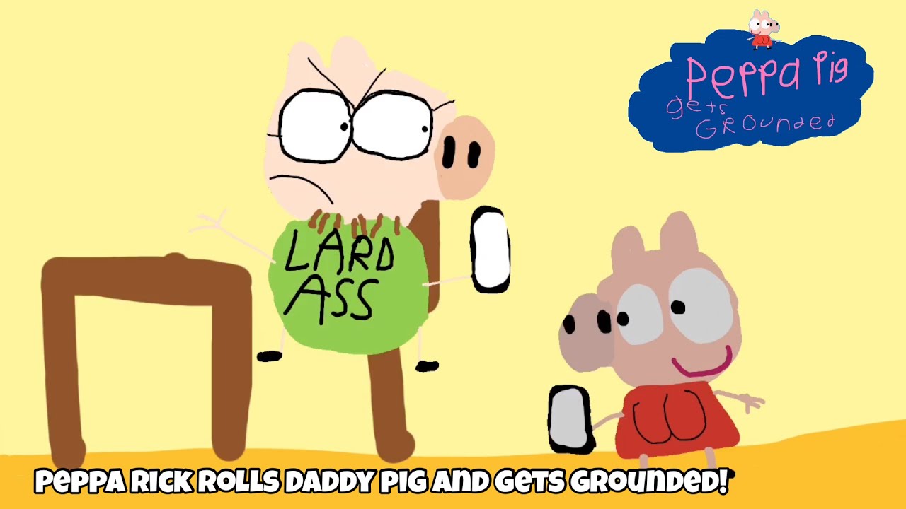 Peppa pig gets grounded:Peppa rick rolls daddy, pig and gets grounded ...