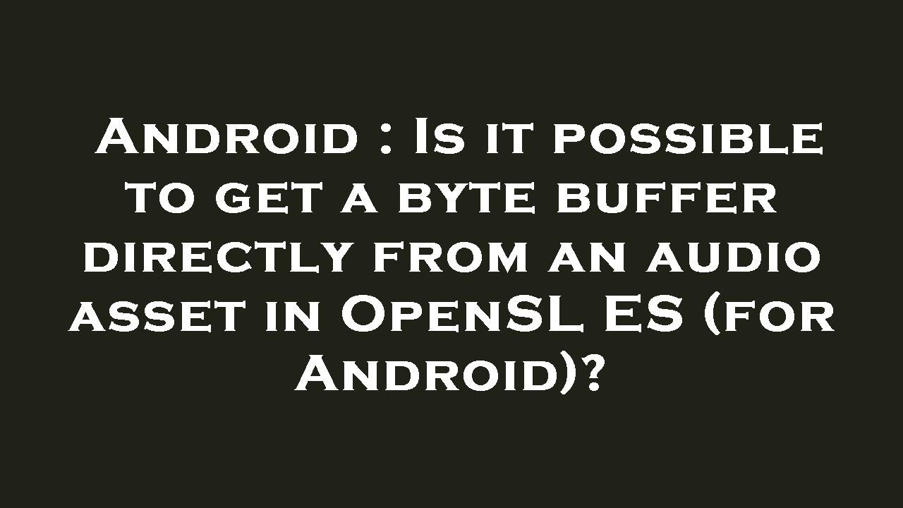Android : Is it possible to get a byte buffer directly from an audio ...