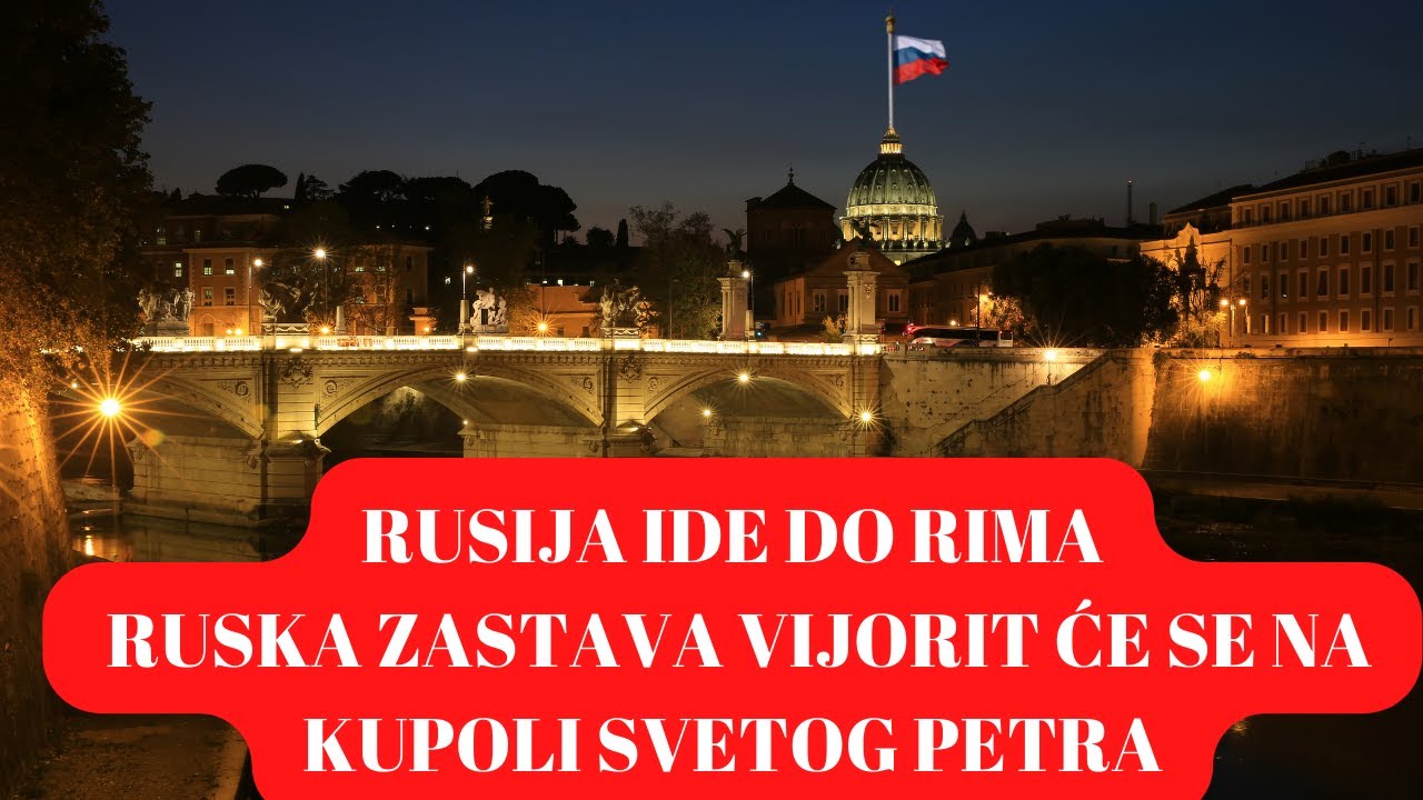 RUSIJA IDE DO RIMA RUSKA ZASTAVA VIJORIT ĆE SE NA KUPOLI SVETOG PETRA ...