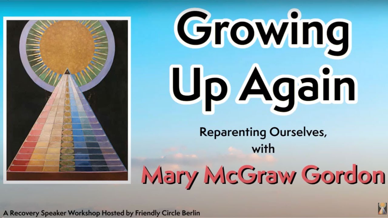 Growing Up Again Reparenting Ourselves with Mary McGraw Gordon - YouTube