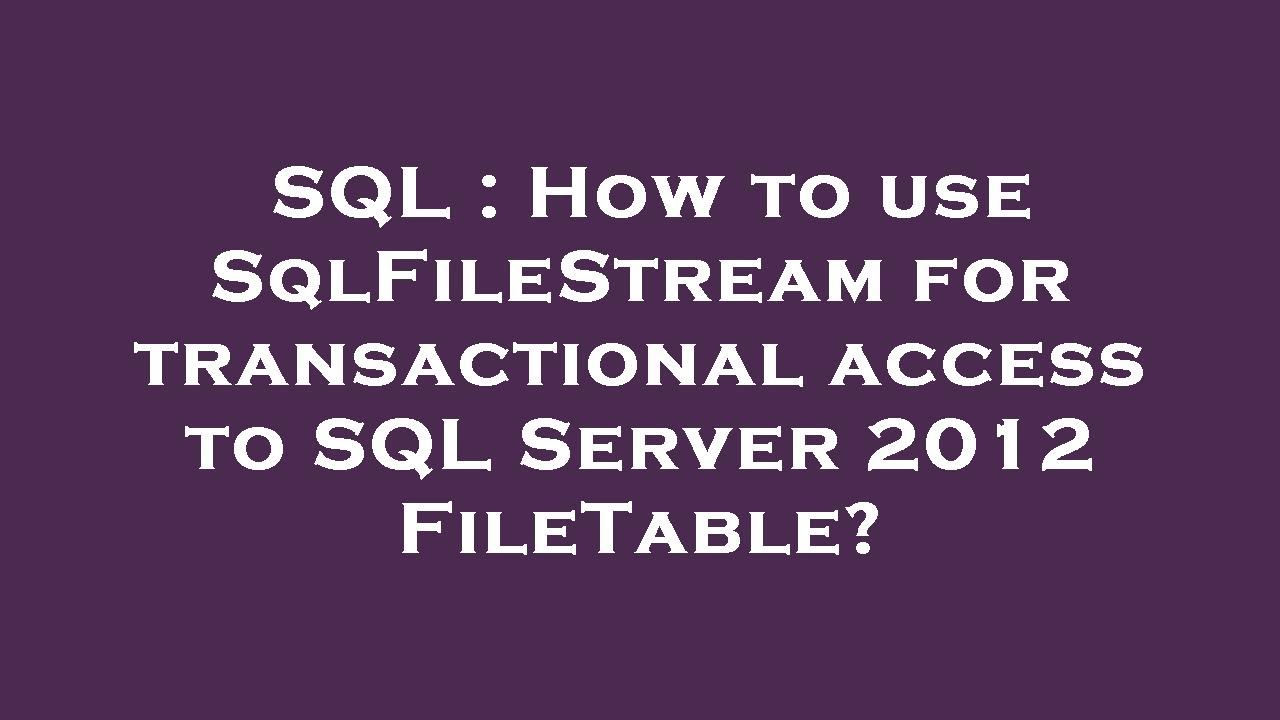 Sql How To Use Sqlfilestream For Transactional Access To Sql Server 2923