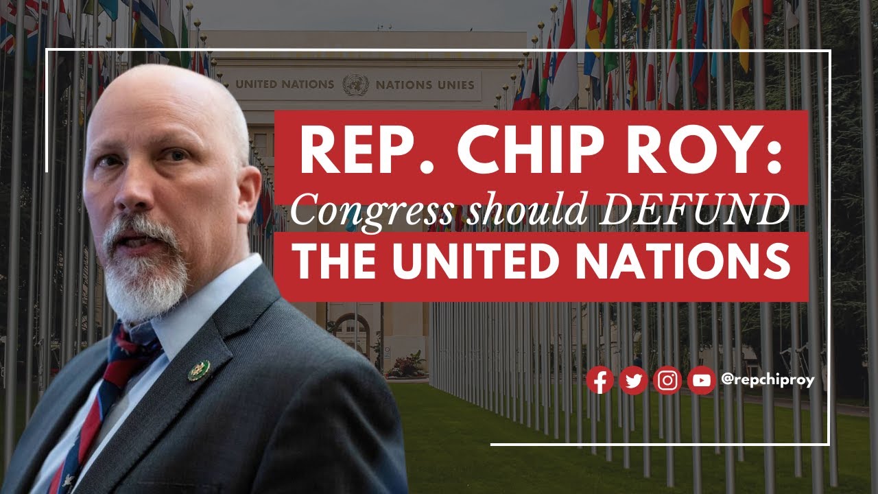 Rep. Chip Roy: Congress should DEFUND the United Nations - YouTube