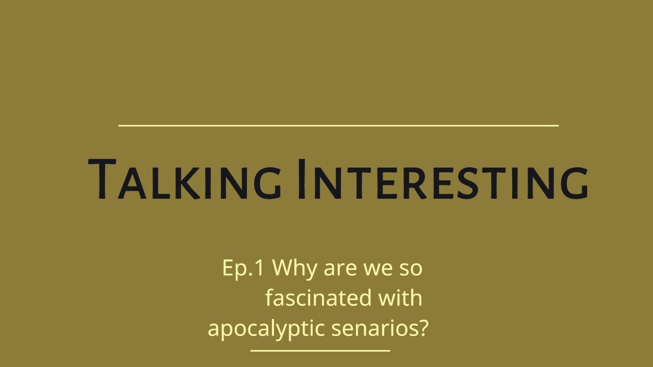 Talking Interesting Ep. 1 Why are we so fascinated with apocalyptic ...