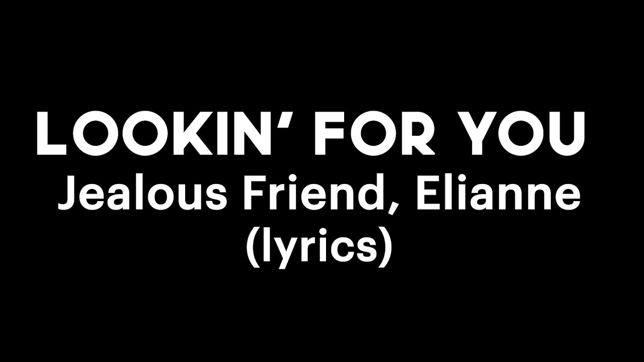 Jealous Friend, Elianne - Lookin' For You (lyrics) - YouTube