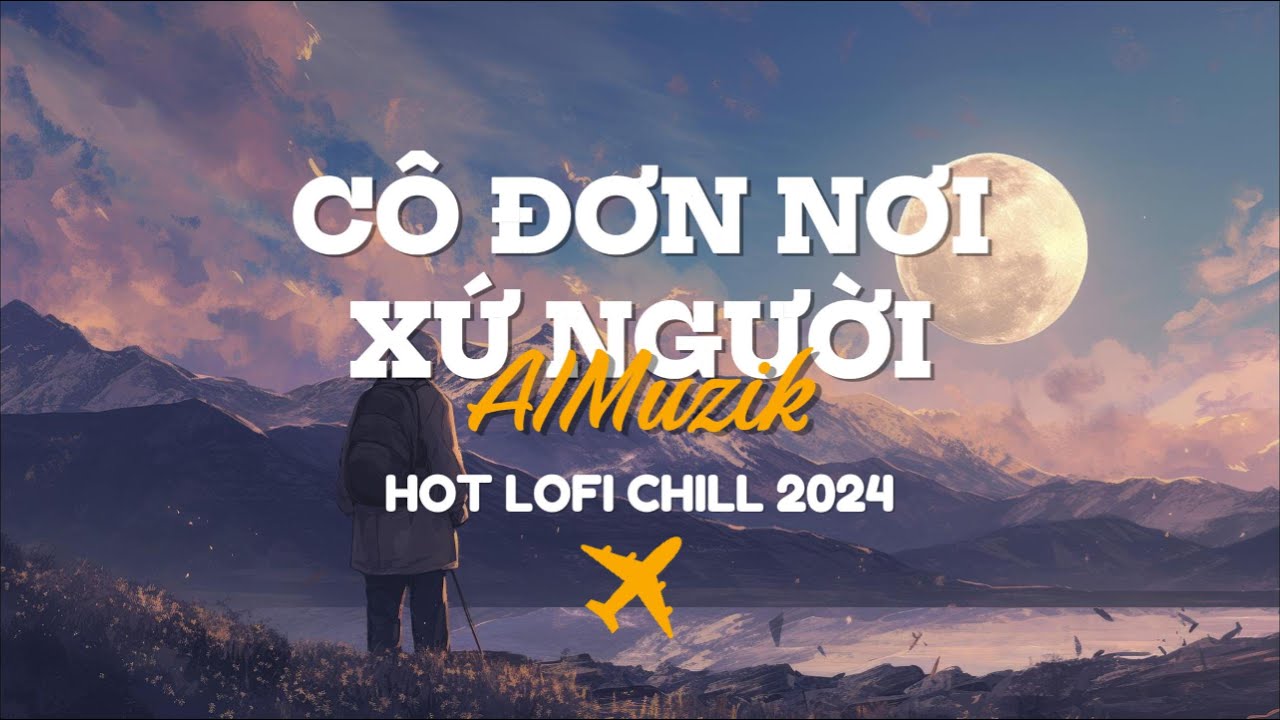 Cô Đơn Nơi Xứ Người - AIMuzik - Hot Lofi Chill 2024 - YouTube
