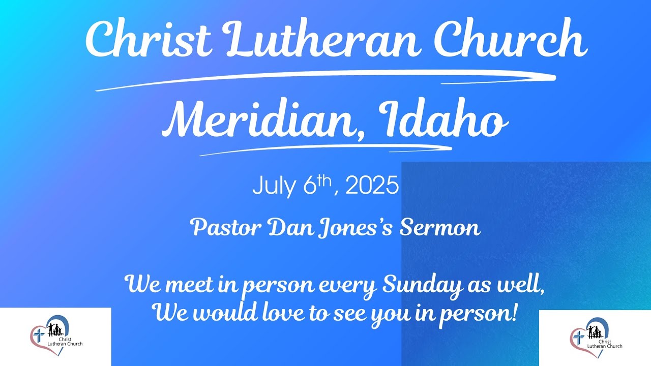 7/6/2025 Pastor Dan Jones Sermon at Christ Lutheran Church Meridian ...