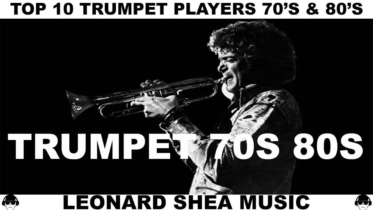 TOP 10 TRUMPET PLAYERS OF THE 1970S AND 1980S - LEONARD SHEA MUSIC ...
