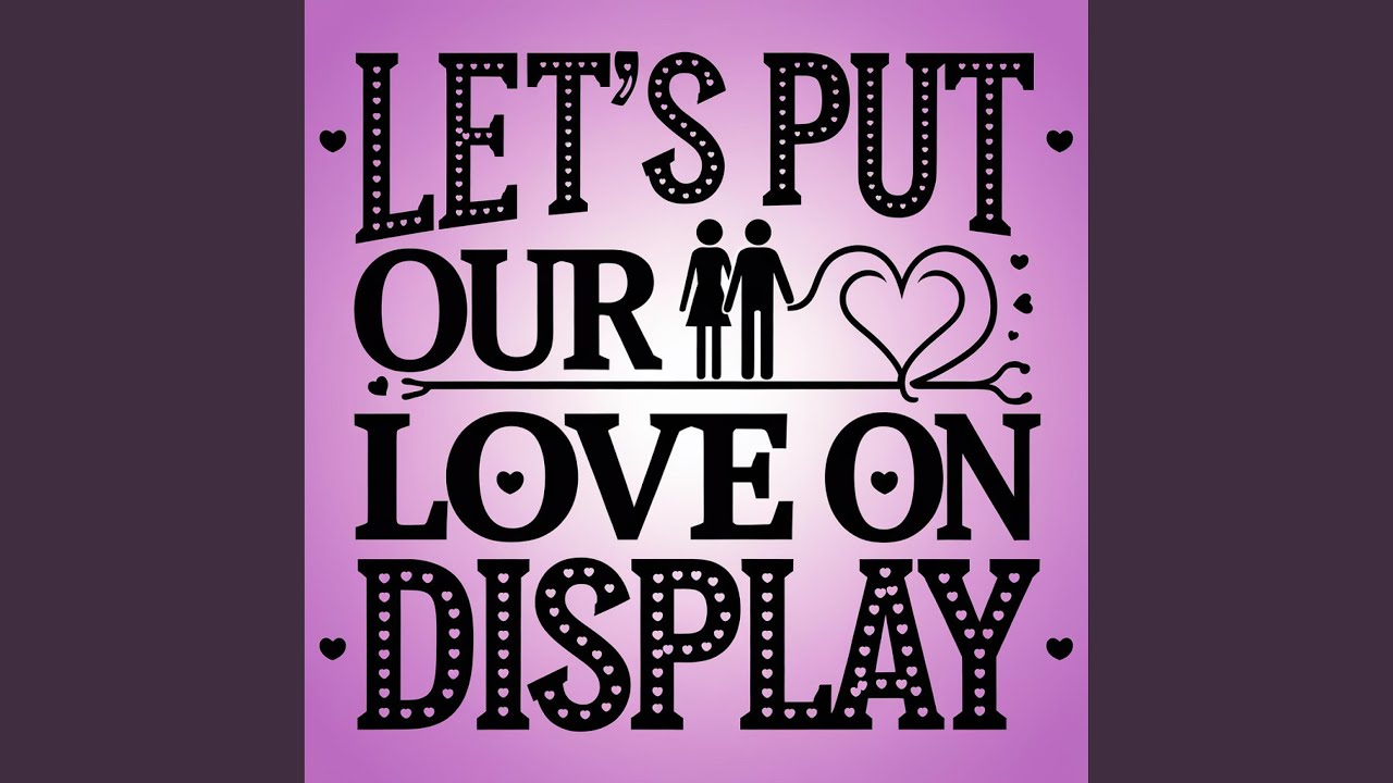 Let's Put Our Love On Display - YouTube