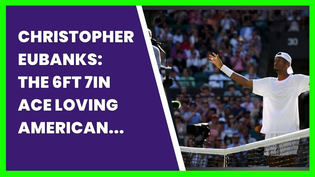 CHRISTOPHER EUBANKS: THE 6FT 7IN ACE LOVING AMERICAN WHO MAKES UP FOR ...