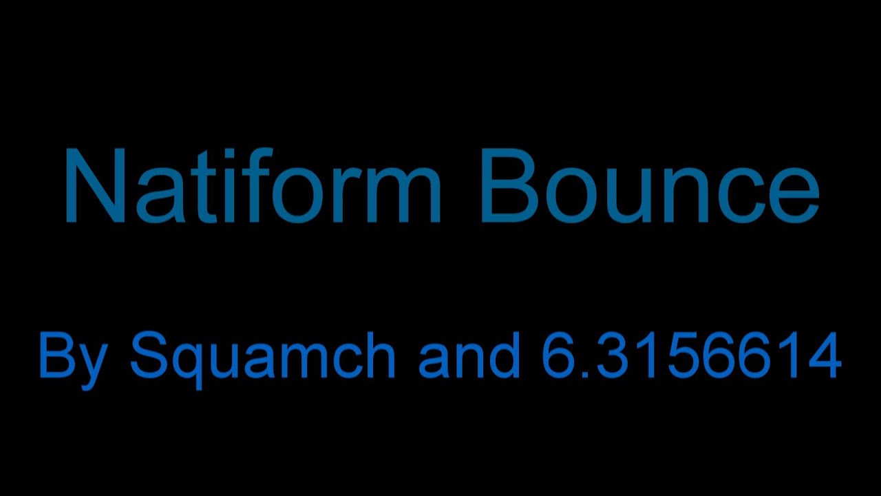 Natiform Bounce By Squamch and 6.3156614. - YouTube