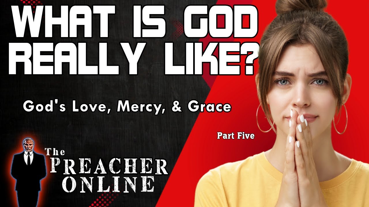 What is God REALLY like? - Part 5 - God's Love, Mercy, & Grace - YouTube